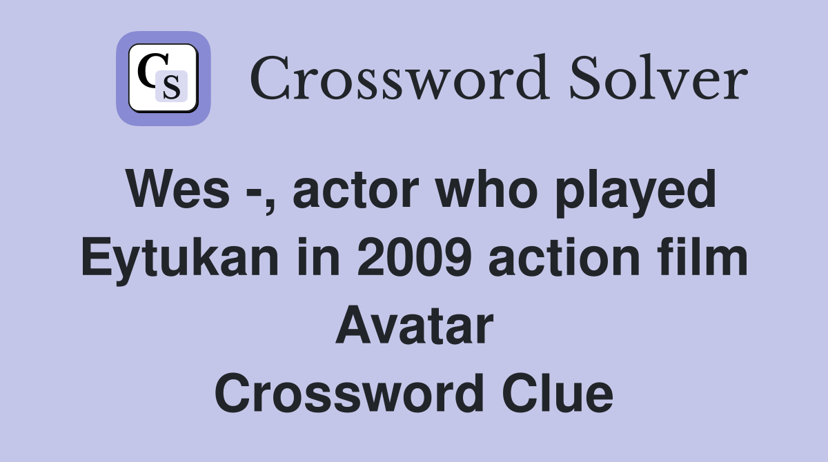 Wes -, actor who played Eytukan in 2009 action film Avatar - Crossword Clue Answers - Crossword ...